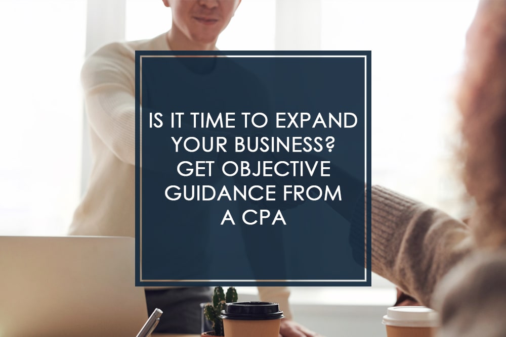 Is It Time to Expand Your Business? Get Objective Guidance from a CPA ...